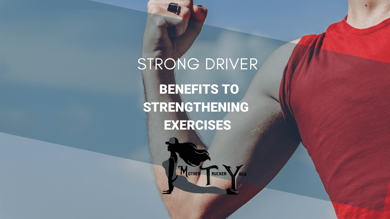 Strong Driver - Benefits to Strengthening Exercises - Mother Trucker Yoga