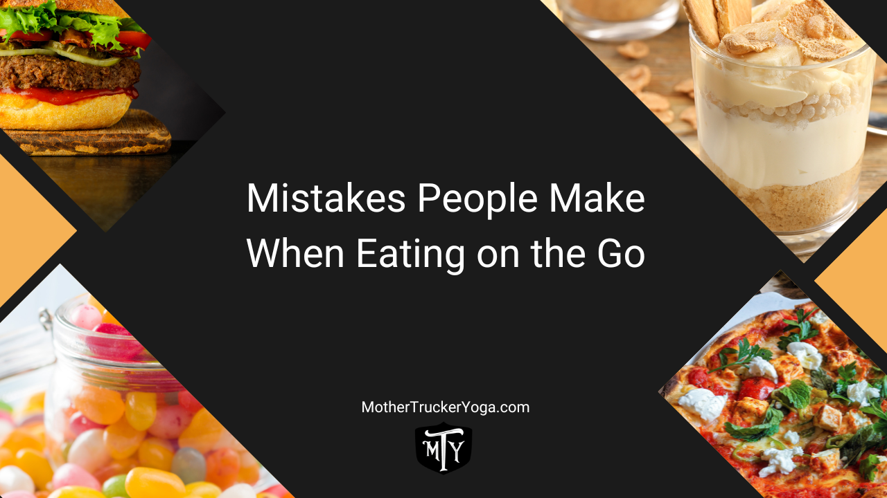 Mistakes People Make When Eating on the Go - Mother Trucker Yoga