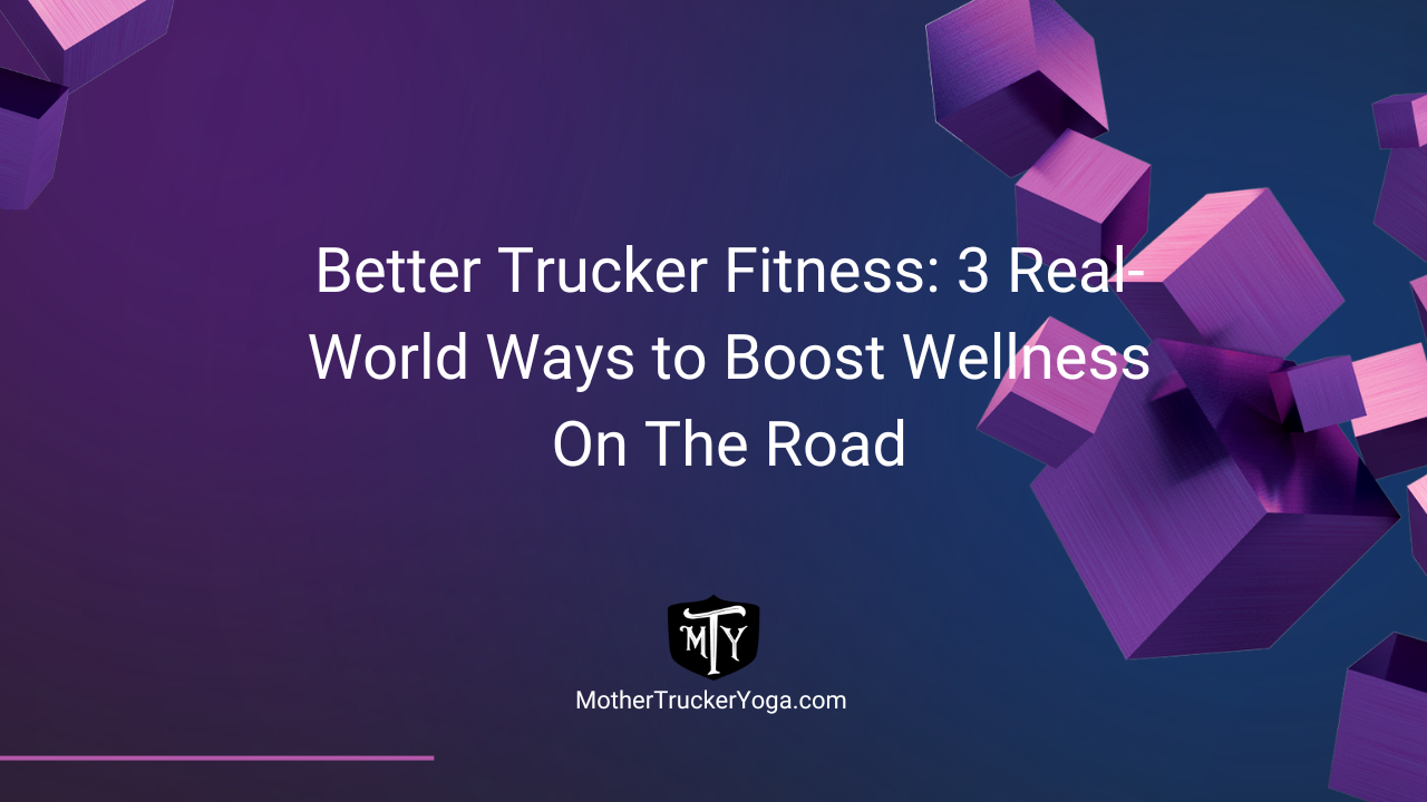 Better Trucker Fitness: 3 Real-World Ways to Boost Wellness On The Road ...